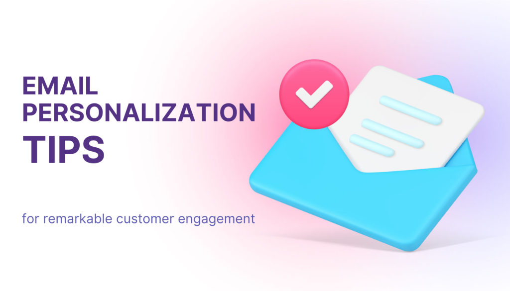Email personalization tips for remarkable customer engagement